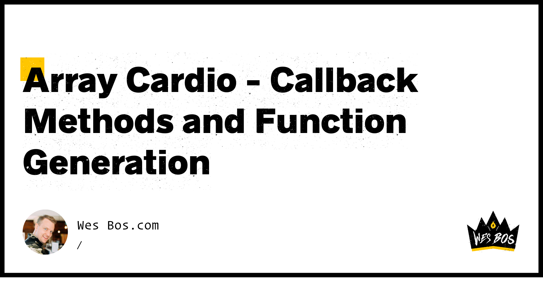 Array Cardio - Callback Methods and Function Generation - Wes Bos