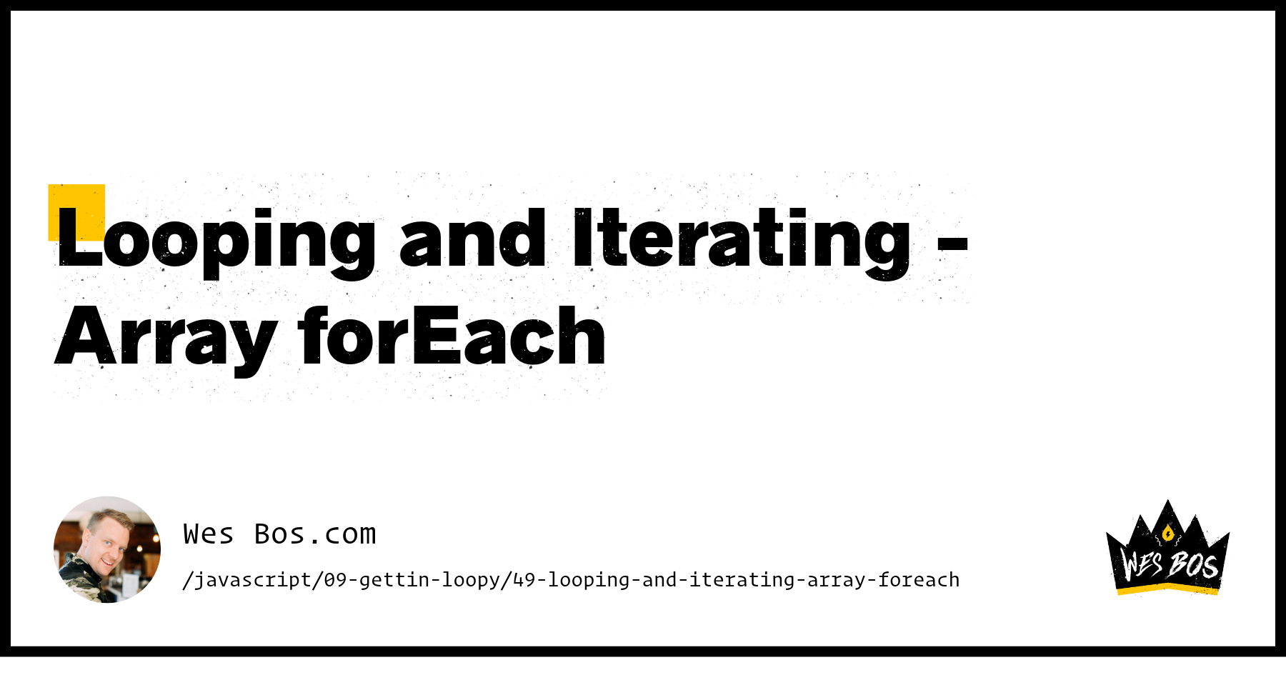 Looping and Iterating - Array forEach - Wes Bos
