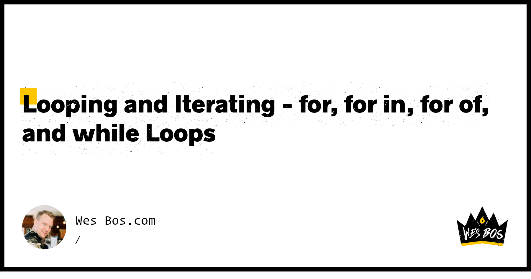 Looping and Iterating - for, for in, for of, and while Loops - Wes Bos