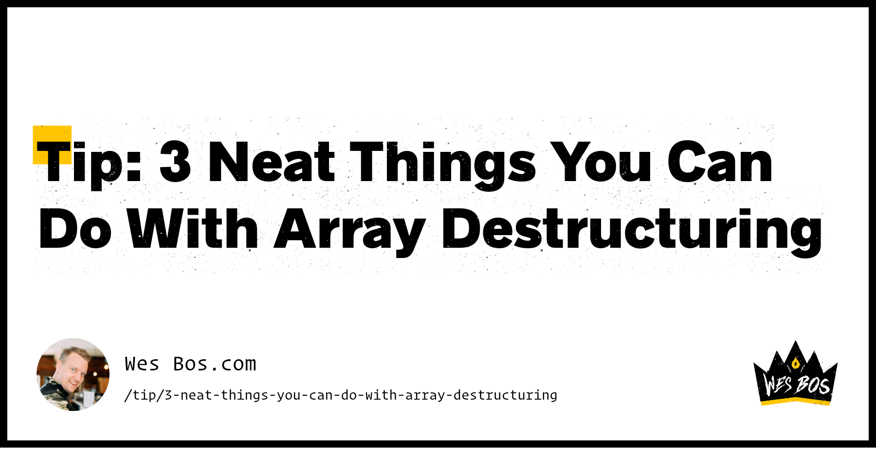 Tip: 3 Neat Things You Can Do With Array Destructuring - Wes Bos