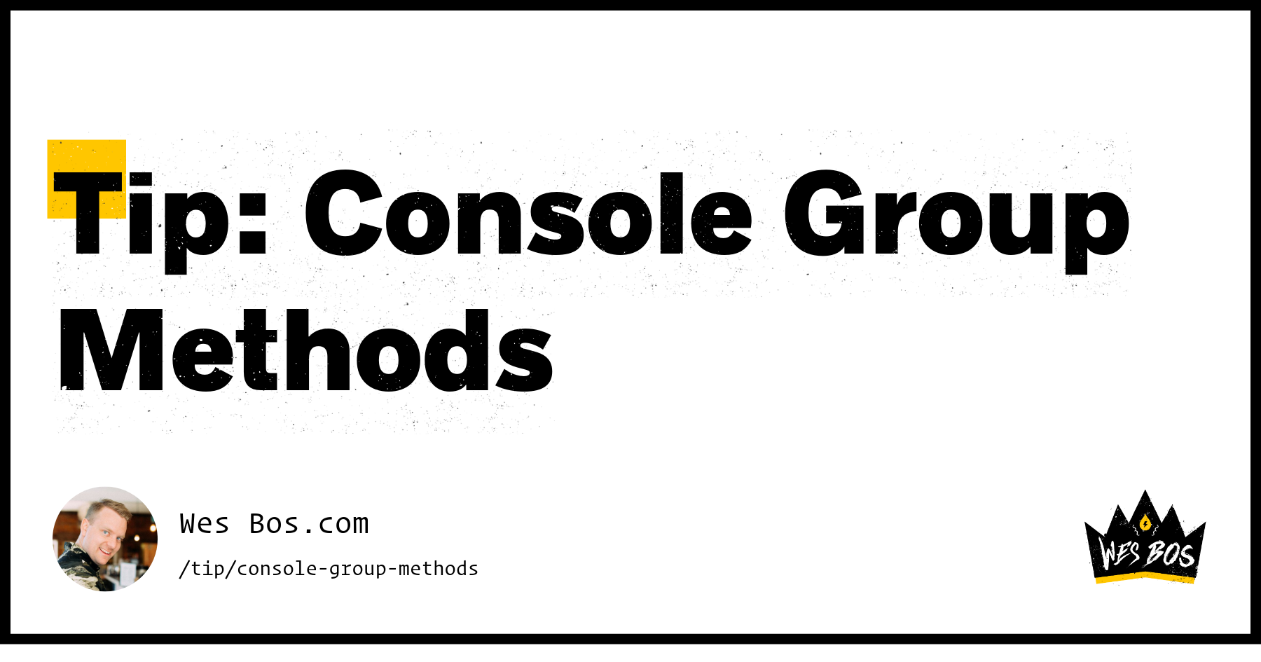 Tip: Console Group Methods - Wes Bos
