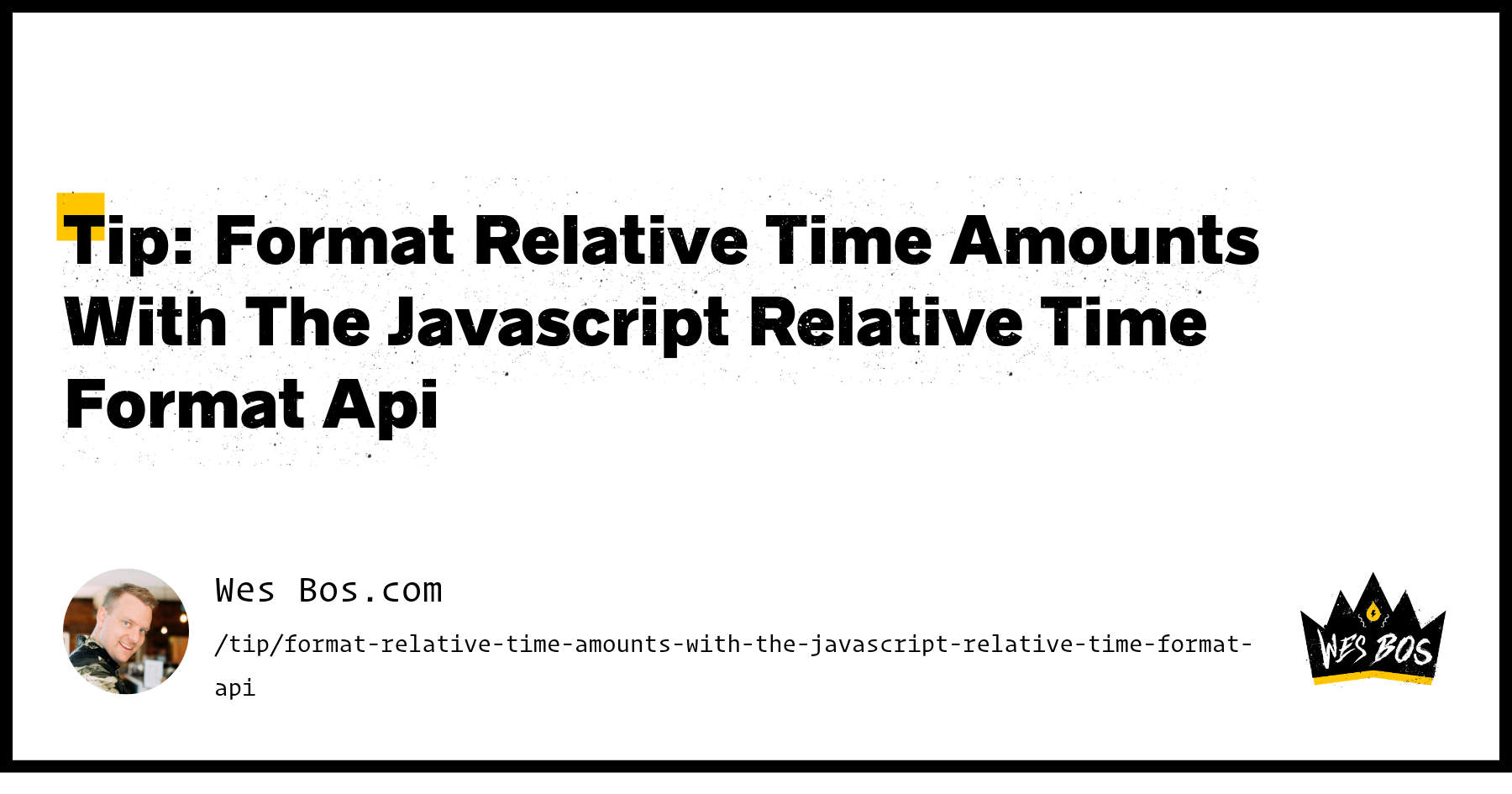 Tip: Format Relative Time Amounts With The Javascript Relative Time Format Api - Wes Bos