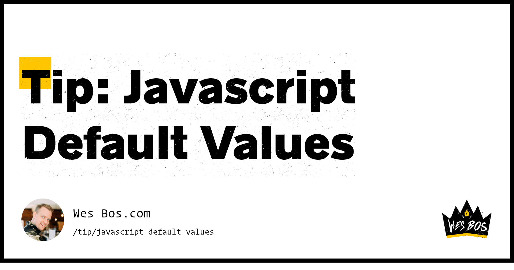 Tip: Javascript Default Values - Wes Bos