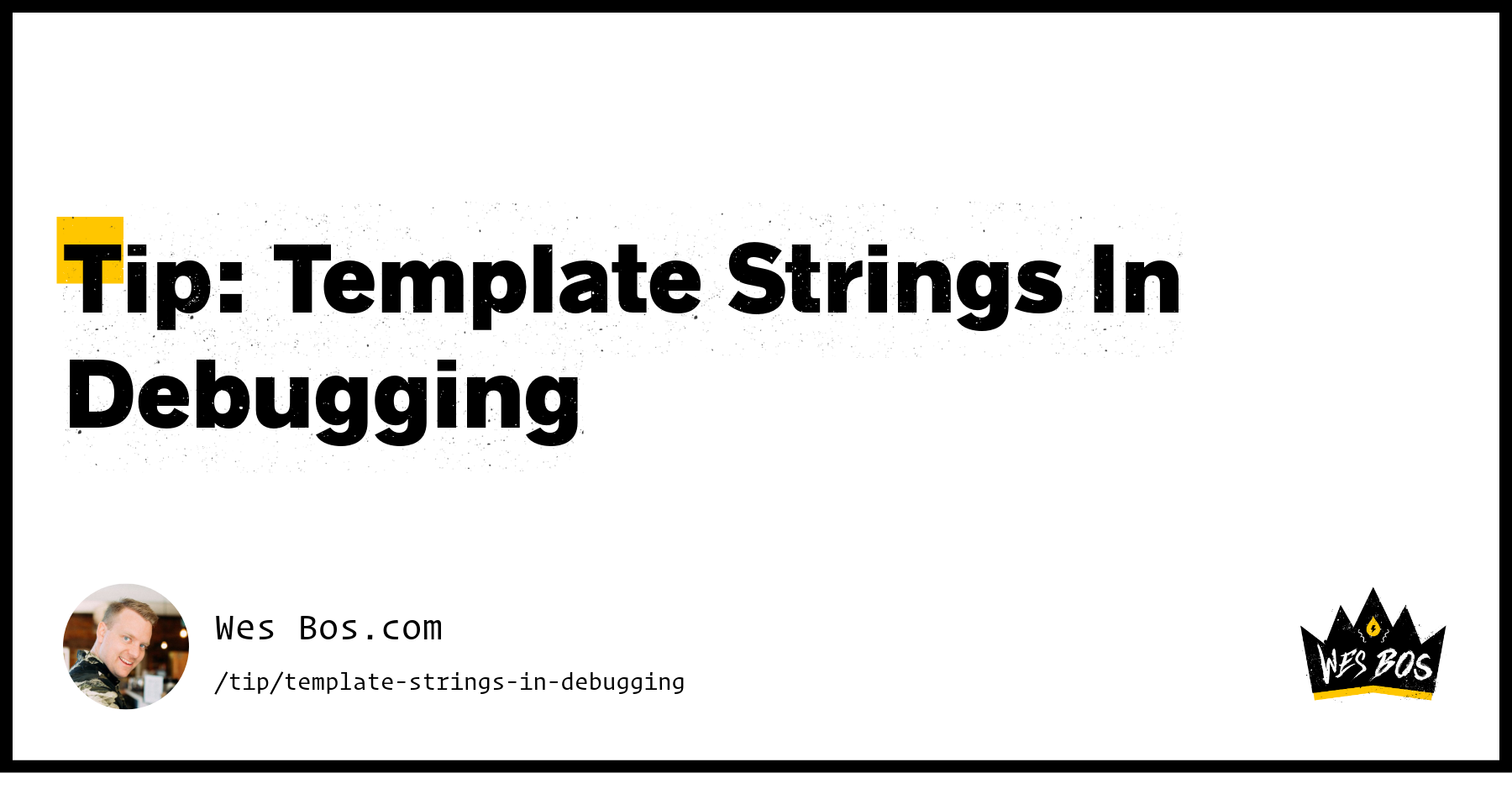 Tip: Template Strings In Debugging - Wes Bos