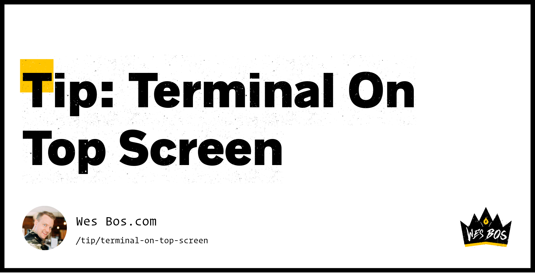 Tip: Terminal On Top Screen - Wes Bos